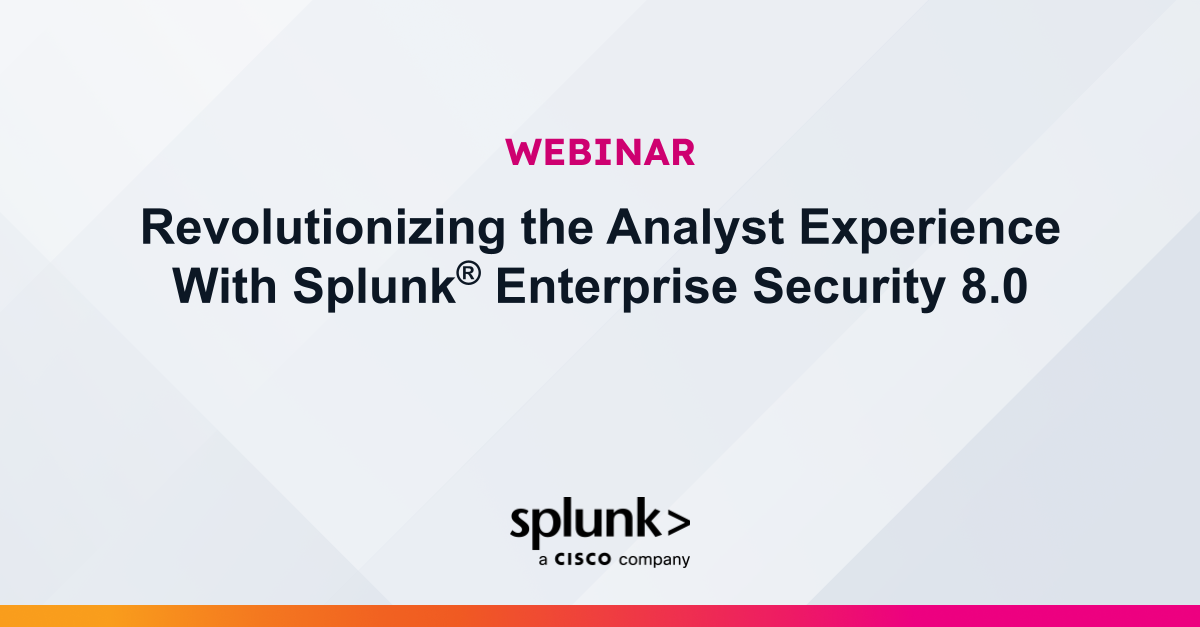 The Future of SIEM: Revolutionizing the Analyst Experience with Splunk® Enterprise Security 8.0 ...